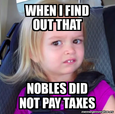 Meme Personalizado - when i find out that nobles did not pay taxes ...