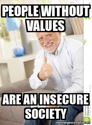 Meme Personalizado - people without values are an insecure society ...