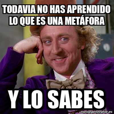 Meme Willy Wonka - TODAVIA NO HAS APRENDIDO LO QUE ES UNA METÁFORA Y LO ...