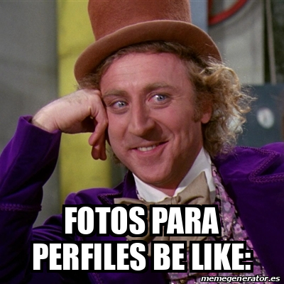 Meme Willy Wonka - fotos para perfiles be like: - 33224497