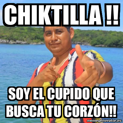 Meme Personalizado - Chiktilla !! Soy el cupido que busca tu corzón ...
