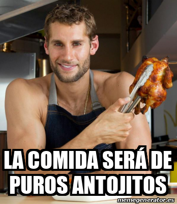 Meme Personalizado - La comida será de puros antojitos - 33225516