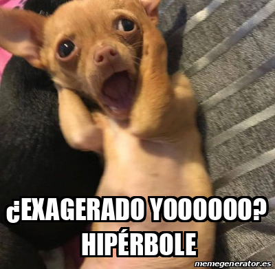 Meme Personalizado - ¿EXAGERADO YOOOOOO? hipérbole - 33225556
