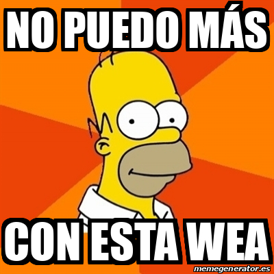 Meme Homer - No puedo más con esta wea - 33225774