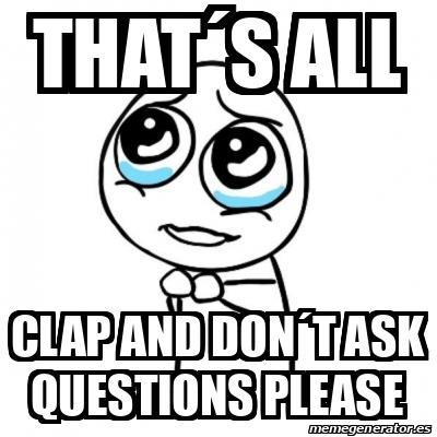 Meme Por favor - that´s all clap and don´t ask questions please - 33226391