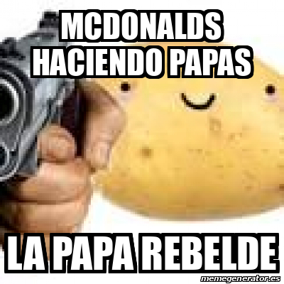 Meme Personalizado - McDonalds haciendo papas La papa rebelde - 33226717
