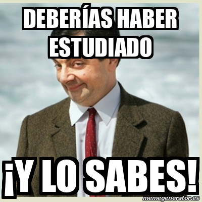 Meme Mr Bean - DEBERÍAS HABER ESTUDIADO ¡Y LO SABES! - 33226845