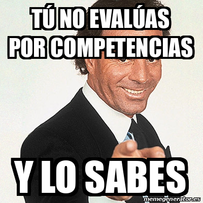 Meme Julio Iglesias - Tú no evalúas por competencias Y lo sabes - 33226938