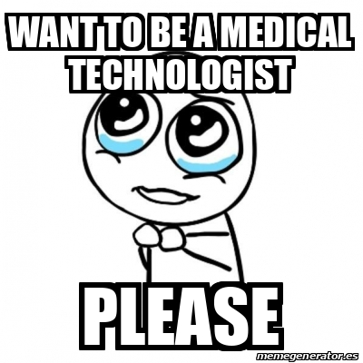 Meme Por favor - want to be a medical technologist Please - 33227298