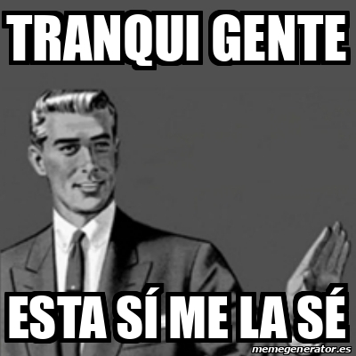 Meme Correction Guy - tranqui gente esta sí me la sé - 33227368