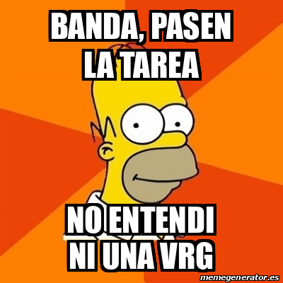 Meme Homer - bANDA, PASEN LA TAREA NO ENTENDI NI UNA VRG - 33227603