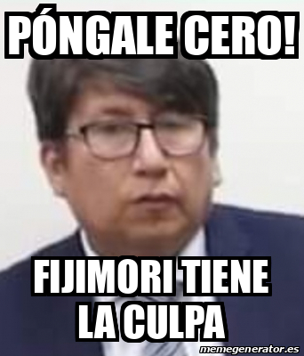 Meme Personalizado - Póngale cero! Fijimori tiene la culpa - 33227855