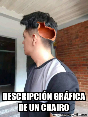 Meme Personalizado - Descripción gráfica de un chairo - 33228000