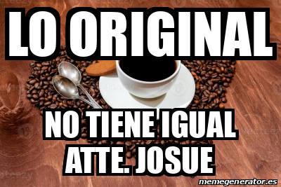 Meme Personalizado - lo original no tiene igual ATTE. JOSUE - 33228130