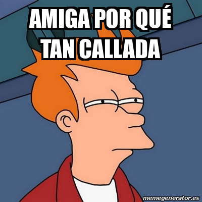 Meme Futurama Fry - Amiga por qué tan callada - 33228238