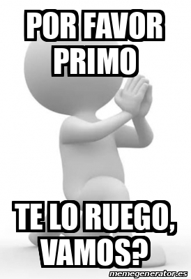 Meme Personalizado - Por favor primo Te lo ruego, vamos? - 33228301