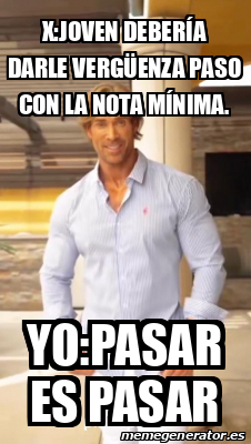 Meme Personalizado - x:Joven debería darle vergüenza paso con la nota ...