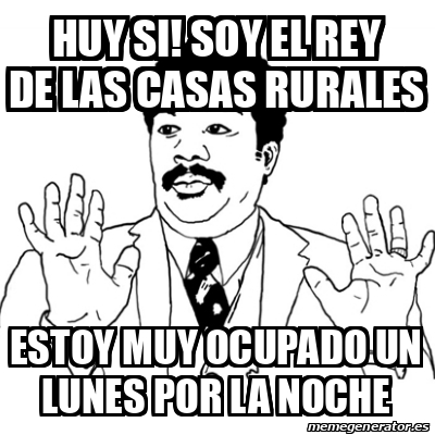 Meme Ay Si - Huy si! Soy el rey de las casas rurales Estoy muy ocupado ...