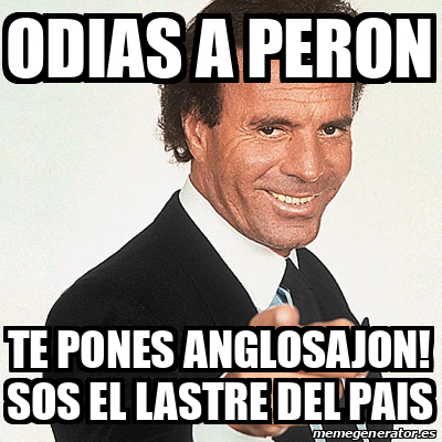 Meme Julio Iglesias - odias a peron te pones anglosajon! sos el lastre ...