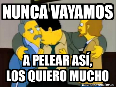 Meme Personalizado - Nunca vayamos A pelear así, Los quiero mucho - 33228955