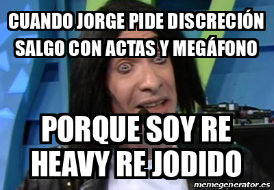 Meme Personalizado - Cuando Jorge pide Discreción salgo con actas y ...