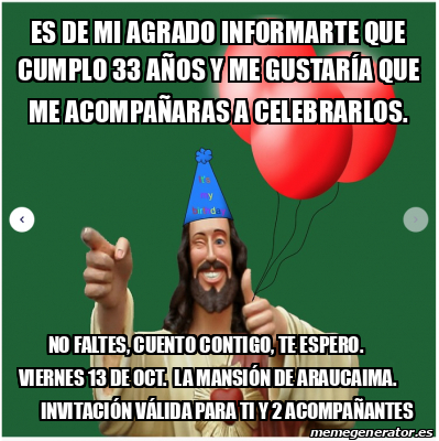 Meme Personalizado - Es de mi agrado informarte que cumplo 33 años y me ...