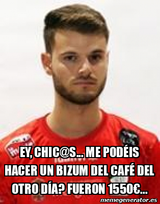 Meme Personalizado - Ey, chic@s... me podéis hacer un bizum del café ...