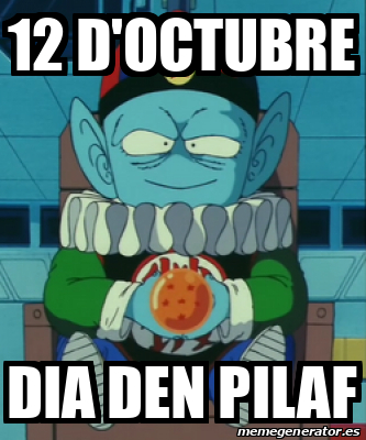 Meme Personalizado - 12 d'octubre dia den pilaf - 33229670