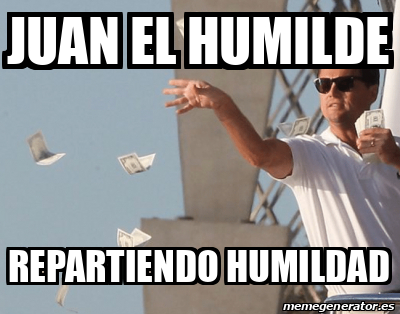 Meme Personalizado - juan el humilde repartiendo humildad - 33229704