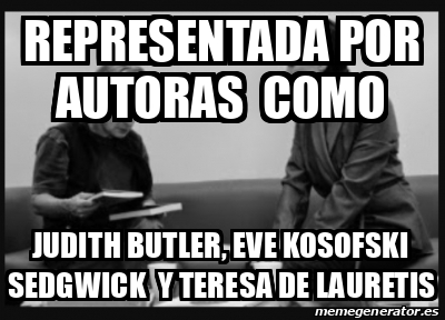 Meme Personalizado - Representada por autoras como Judith Butler, Eve ...