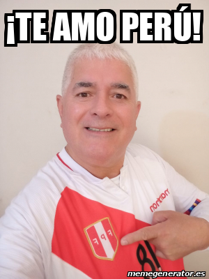 Meme Personalizado - ¡te amo perú! - 33230088