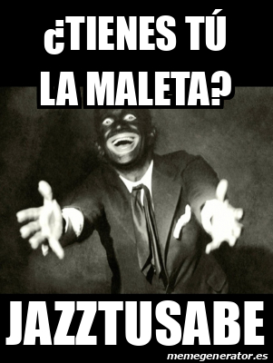 Meme Personalizado - ¿Tienes tú la maleta? JAZZTUSABE - 33230090