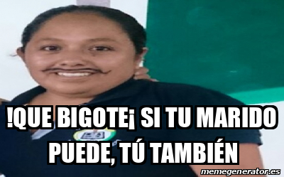 Meme Personalizado - !Que bigote¡ si tu marido PUEDE, TÚ TAMBIÉN - 33230258