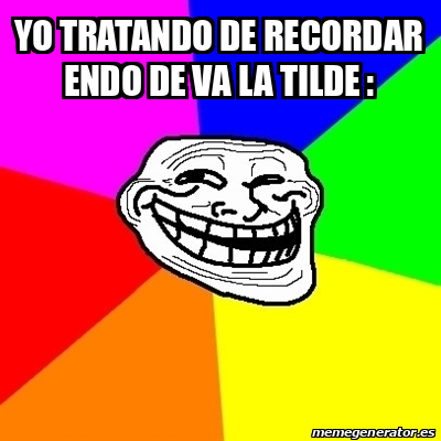 Meme Troll - Yo tratando de recordar endo de va la tilde : - 33230433