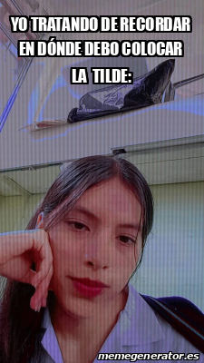 Meme Personalizado - YO TRATANDO DE RECORDAR EN DÓNDE DEBO COLOCAR LA ...