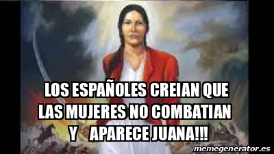 Meme Personalizado - los españoles creian que las mujeres no combatian ...