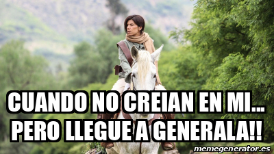 Meme Personalizado - cuando no creian en mi... pero llegue a generala ...