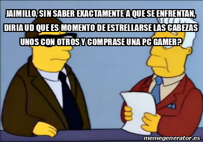 Meme Personalizado - jaimillo, sin saber exactamente a que se enfrentan ...
