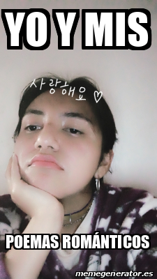 Meme Personalizado - Yo y mis poemas románticos - 33231043