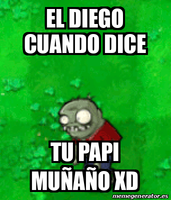 Meme Personalizado - El diego cuando dice TU PAPI MUÑAÑO xd - 33231044