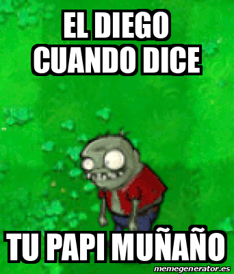 Meme Personalizado - El diego cuando dice tU PAPI MUÑAÑO - 33231046