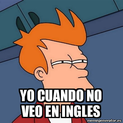 Meme Futurama Fry - yo cuando no veo en ingles - 33231160