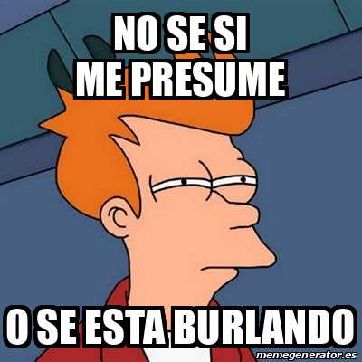 Meme Futurama Fry - No se si me presume O se esta burlando - 33231373