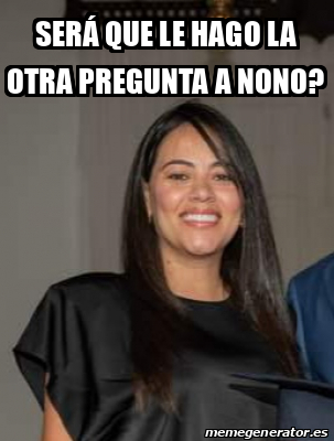 Meme Personalizado - Será que le hago la otra pregunta a Nono? - 33231548