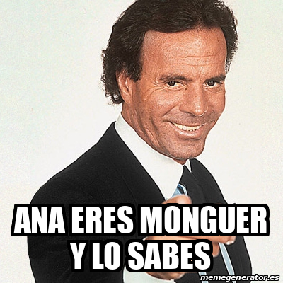 Meme Julio Iglesias - Ana eres monguer y lo sabes - 33231739