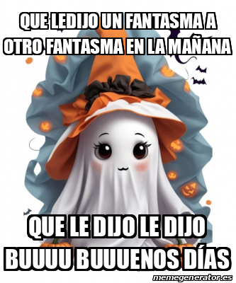 Meme Personalizado - Que ledijo un fantasma a otro fantasma en la ...
