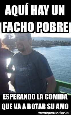 Meme Personalizado - Aquí hay un facho pobre Esperando la comida que va ...