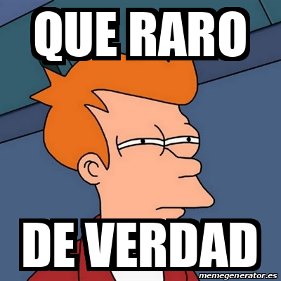 Meme Futurama Fry - Que raro De verdad - 33231957
