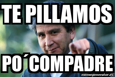 Meme Personalizado - te pillamos po´compadre - 33231973