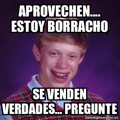 Meme Bad Luck Brian - Aprovechen.... Estoy borracho Se venden verdades ...